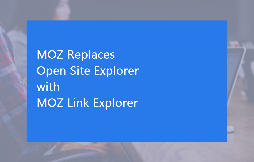 Moz Replaces Open Site Explorer with New Tool Link Explorer - Web Siteh